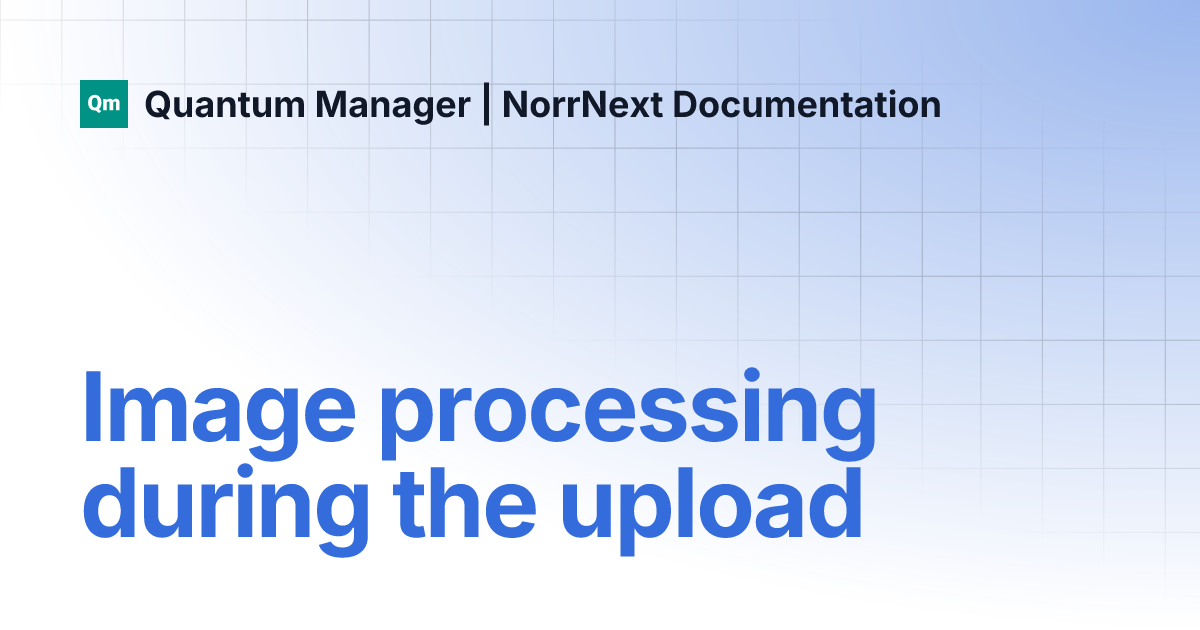 Image processing during the upload | Quantum Manager | NorrNext Documentation